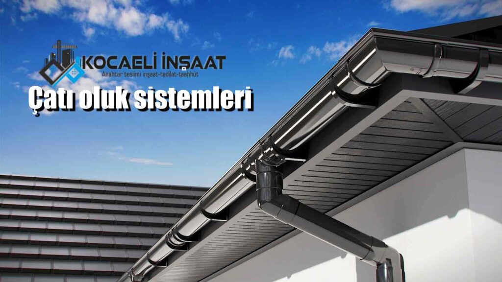 Kocaeli Çatı çatı Oluk Sistemleri – Kocaeli inşaat firması